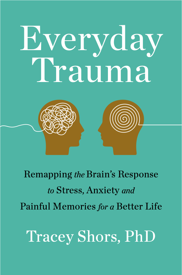 NEW BOOK — EVERYDAY TRAUMA by Dr. Tracey Shors – Tracey Shors